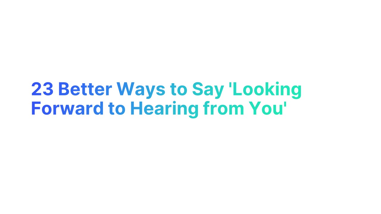 23 Better Ways To Say Looking Forward To Hearing From You Alore 23 Better Ways To Say Looking Forward To Hearing From You Alore